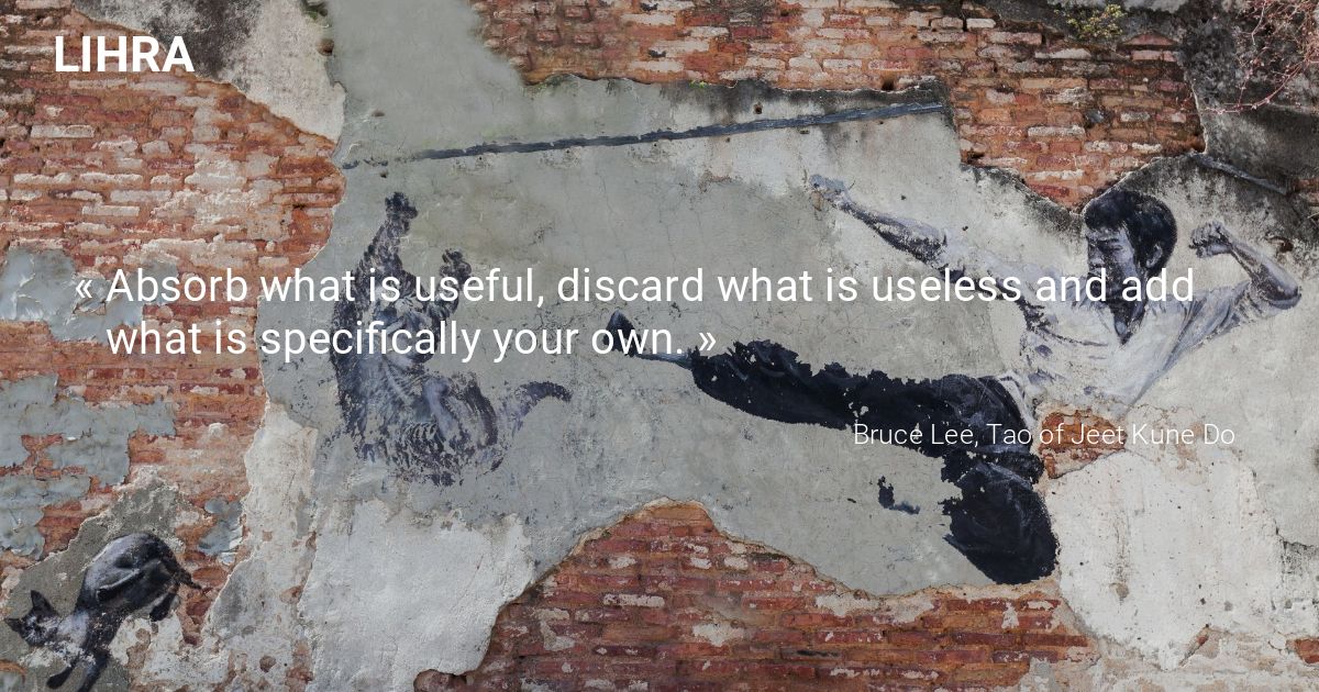 Absorb what is useful, discard what is useless and... - Lihra